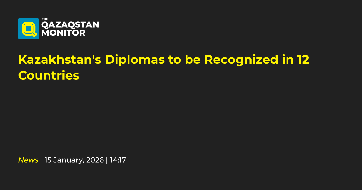 Kazakhstan's Diplomas to be Recognized in 12 Countries - Qazaqstan Monitor